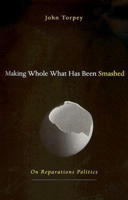 Making Whole What Has Been Smashed: On Reparations Politics by John ...