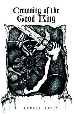 Crowning Of The Good King by A. Jarrell Hayes | Goodreads