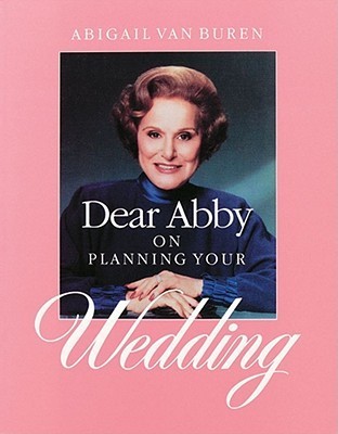 Dear Abby on Planning Your Wedding by Abigail Van Buren | Goodreads