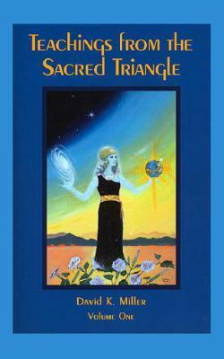 Teachings from the Sacred Triangle, Volume 1 by David K. Miller | Goodreads