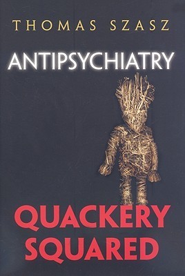 Antipsychiatry: Quackery Squared by Thomas Szasz | Goodreads