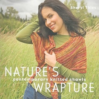 Nature's Wrapture: Contemporary Knitted Shawls by Sheryl Thies | Goodreads