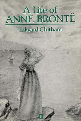 A Life of Anne Brontë by Edward Chitham | Goodreads