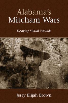 Alabama's Mitcham Wars: Essaying Mortal Wounds by Jerry Elijah Brown ...