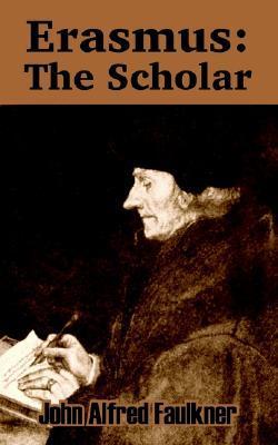 Erasmus: The Scholar by John Alfred Faulkner | Goodreads