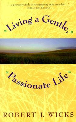 Living a Gentle, Passionate Life by Robert J. Wicks | Goodreads
