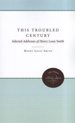 This Troubled Century: Selected Addresses of Henry Louis Smith by Henry ...