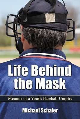 Life Behind the Mask: Memoir of a Youth Baseball Umpire by Michael ...