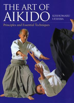 The Art of Aikido: Principles and Essential Techniques by Kisshomaru ...