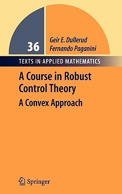A Course in Robust Control Theory: A Convex Approach by Geir E ...