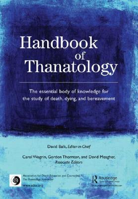 Handbook of Thanatology: The Essential Body of Knowledge for the Study ...