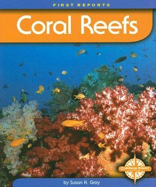 Coral Reefs (First Reports - Biomes series) by Susan H. Gray | Goodreads