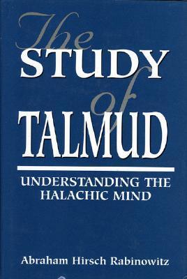 The Study of Talmud: Understanding the Halachic Mind by Abraham Hirsch ...