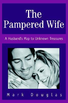 The Pampered Wife: A Husband's Map to Unknown Treasures by Mark Hukill ...
