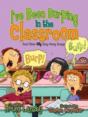I've Been Burping in the Classroom: And Other Silly Sing-Along Songs by ...