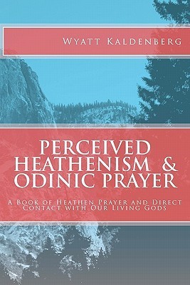 Perceived Heathenism & Odinic Prayer: A Book of Heathen Prayer and ...