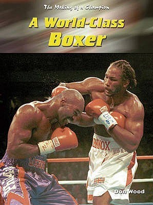 A World-Class Boxer (Making of a Champion) by Don Wood | Goodreads