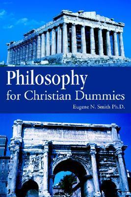 Philosophy for Christian Dummies by Eugene N. Smith | Goodreads