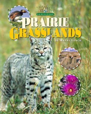 Prairie Grasslands (Our Wild World Ecosystems) by Wayne Lynch | Goodreads