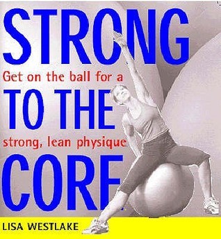 Strong to the Core : Get on the Ball for a Strong, Lean Physique by ...