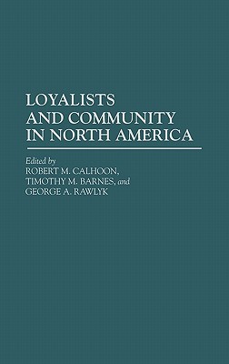 Loyalists and Community in North America: by Robert McCluer Calhoon ...