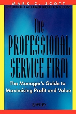The Professional Service Firm: The Manager's Guide to Maximising Profit ...