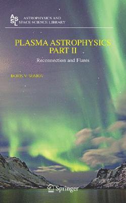 Plasma Astrophysics, Part II: Reconnection and Flares by Boris V. Somov ...