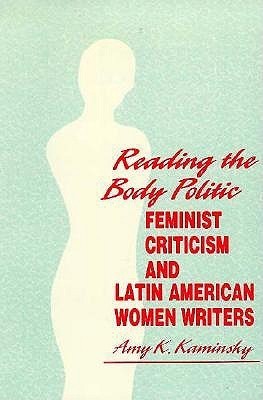 Reading The Body Politic: Feminist Criticism and Latin American Women ...