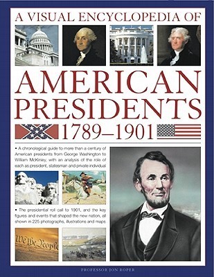 A Visual Encyclopedia of American Presidents 1789-1901: A Chronological ...