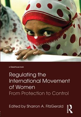 Regulating the International Movement of Women: From Protection to ...