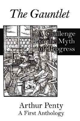 The Gauntlet: A Challenge to the Myth of Progress by Arthur Penty ...