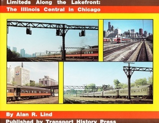 Limiteds Along the Lakefront: The Illinois Central in Chicago by Alan R ...