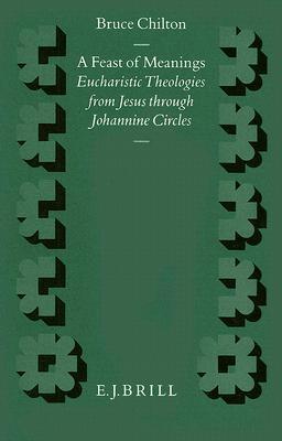 A Feast of Meanings: Eucharistic Theologies from Jesus Through ...