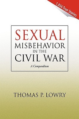 Sexual Misbehavior in the Civil War: A Compendium by Thomas P. Lowry ...