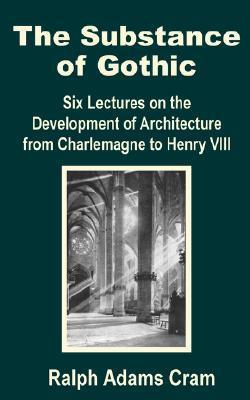 The Substance of Gothic: Six Lectures on the Development of ...