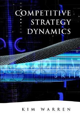 Competitive Strategy Dynamics by Kim Warren | Goodreads