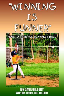 "WINNING IS FUNNER": HOW TO HAVE FUN PLAYING T-BALL by Dave Gilbert ...