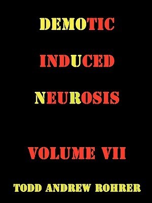 Demotic Induced Neurosis by Todd Andrew Rohrer | Goodreads