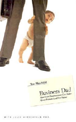 Business Dad: How Good Businessmen Can Make Great Fathers by Tom ...