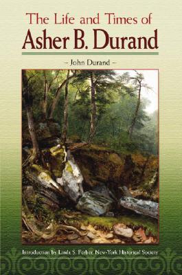 The Life and Times of Asher B. Durand by John Durand | Goodreads