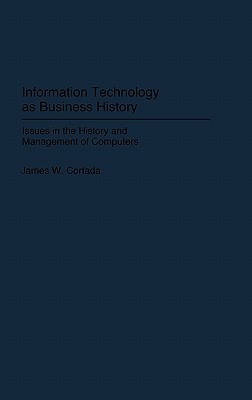 Information Technology as Business History: Issues in the History and Management of Computers by ...