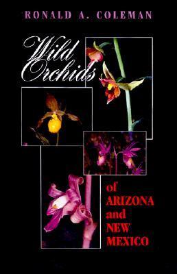The Wild Orchids of Arizona and New Mexico by Ronald A. Coleman | Goodreads