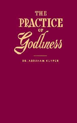 The Practice of Godliness by Abraham Kuyper | Goodreads