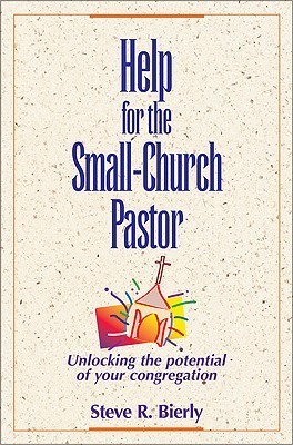 Help for the Small-Church Pastor by Steve R. Bierly | Goodreads