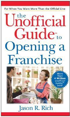 The Unofficial Guide to Opening a Franchise by Jason R. Rich | Goodreads