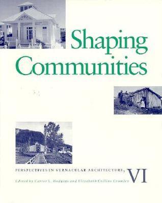 Shaping Communities: Perspectives in Vernacular Architecture VI by ...