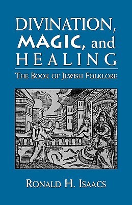 Divination, Magic, and Healing: The Book of Jewish Folklore by Ronald H ...