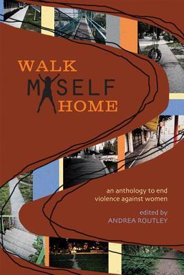 Walk Myself Home: An Anthology to End Violence Against Women by Andrea ...