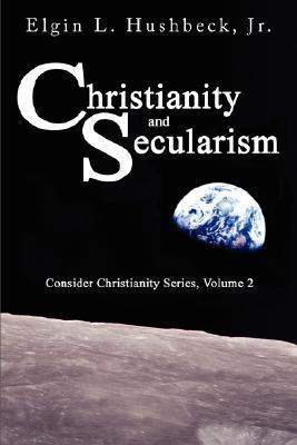 Christianity and Secularism by Elgin L Hushbeck Jr | Goodreads