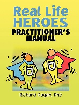 Real Life Heroes: Practitioner's Manual by Richard Kagan | Goodreads